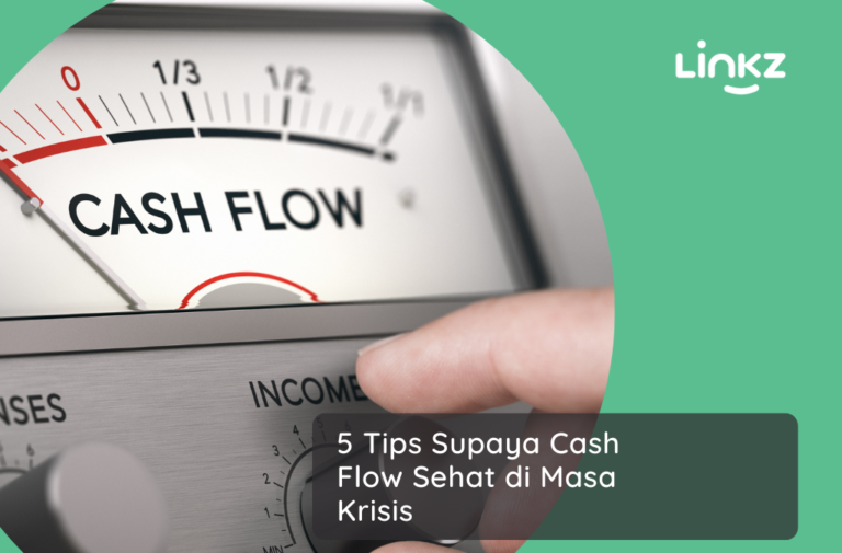 5 Tips Supaya Cash Flow Sehat di Masa Krisis - LINKZ | Blog